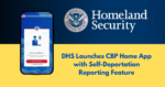 DHS Launches CBP Home App with Self-Deportation Reporting